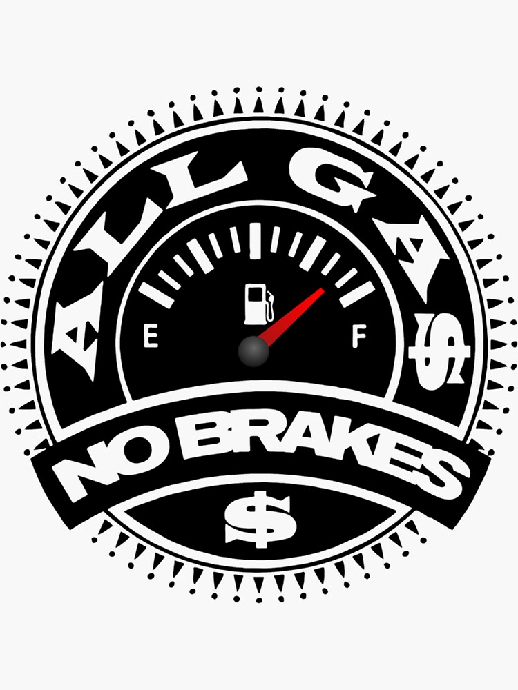 "All Gas No Brakes " Sticker for Sale by ClotheDesigng | Redbubble