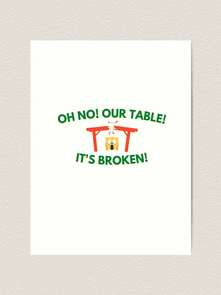 "oh no our table is broken funny viral tik tok meme " Art Print for ...