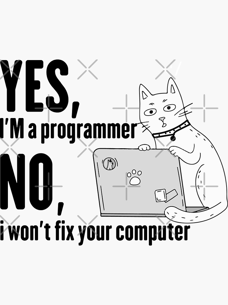 "Yes, I'M a Programmer No, I won't fix your computer" Sticker for Sale ...