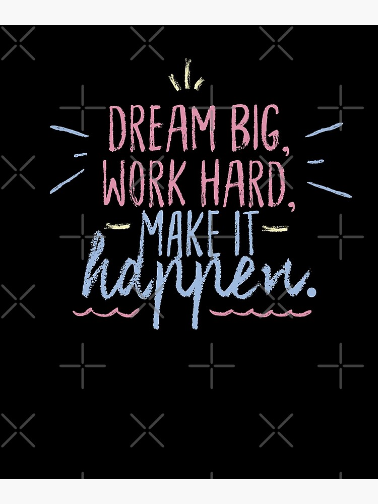 "Dream Big Work Hard Make it Happen" Poster for Sale by Peter Stawicki ...