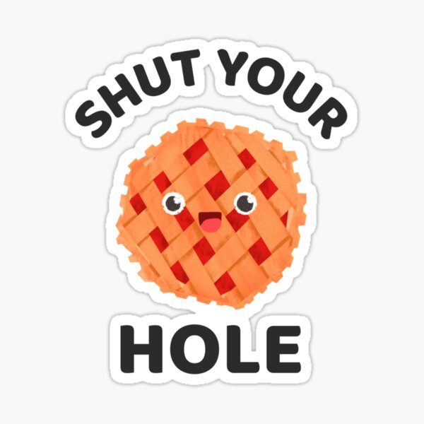 Shut Your Pie Hole Pie Maker The Pie Hole Perfect T Sticker For