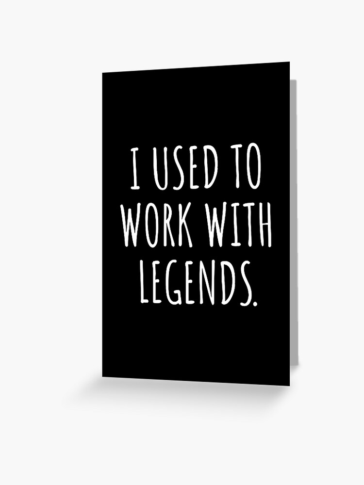 "i used to work with legends - Funny New Job Coworker Leaving Good Luck ...