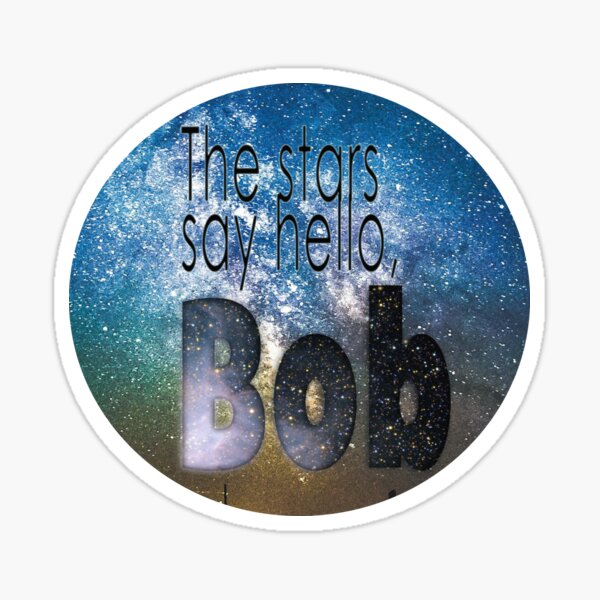 "The Stars Say Hello Bob" Sticker by Troxbled | Redbubble