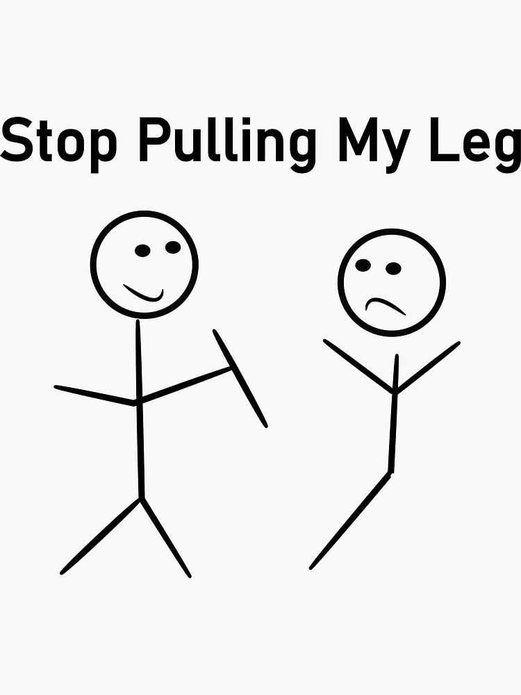 "stop pulling my leg" Sticker for Sale by Bdesing | Redbubble
