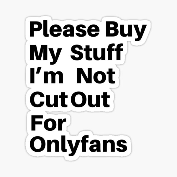 Please Buy My Stuff I Am Not Cut Out For Onlyfans Funny Quote Sticker please-buy-my-stuff-i-am-not-cut-out-for-onlyfans-funny-quote-sticker