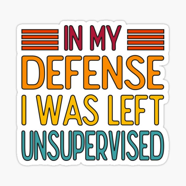 "In My Defense I Was Left Unsupervised Funny Sayings" Sticker for Sale ...