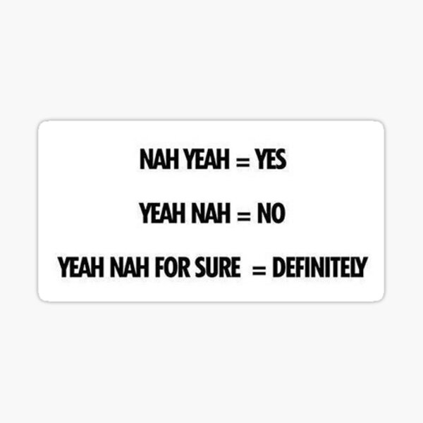 "NAH YEAH = YES, YEAH NAH = NO, YEAH NAH FOR SURE = DEFINITELY" Sticker ...