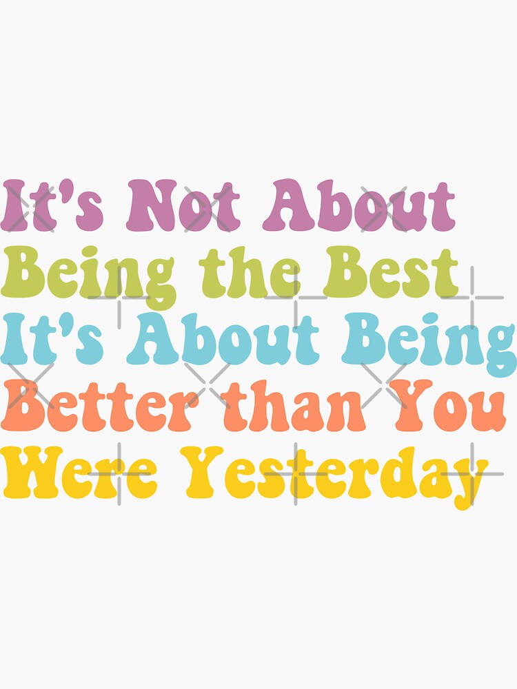 "It's Not About Being the Best It's About Being Better than You Were ...
