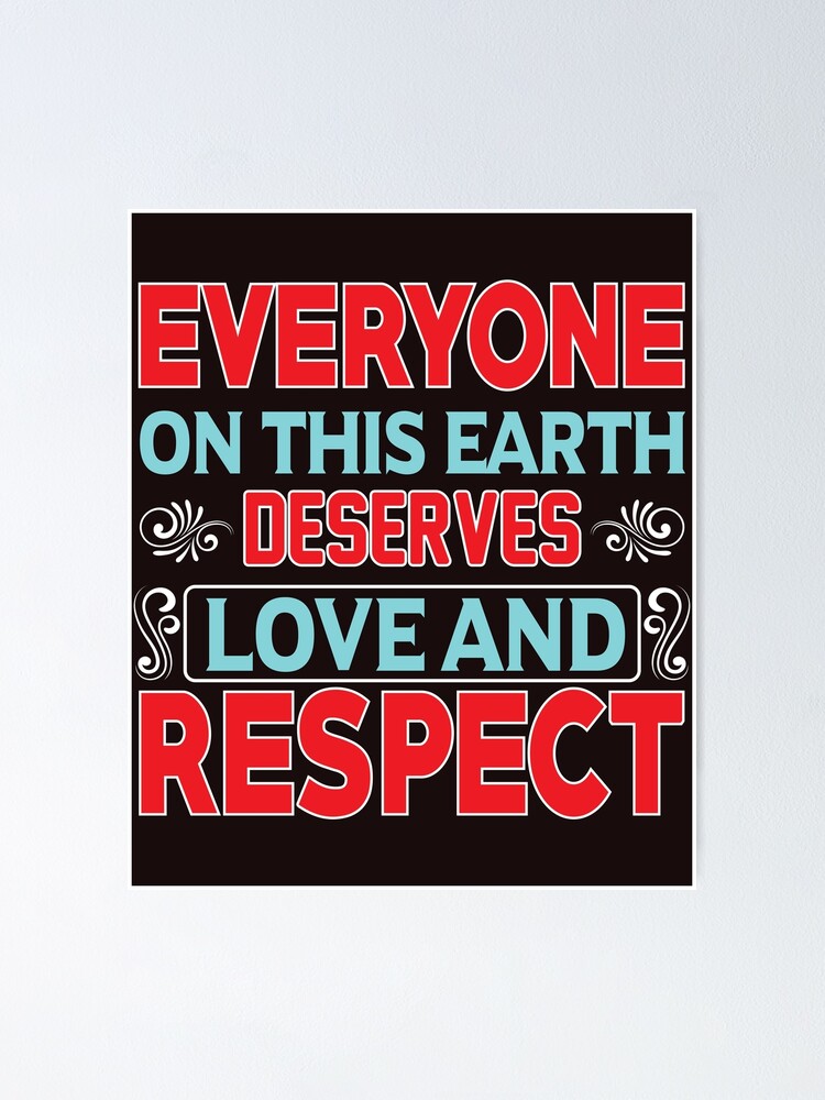 " Everyone On This Earth Deserves Love And Respect " Poster for Sale by ...