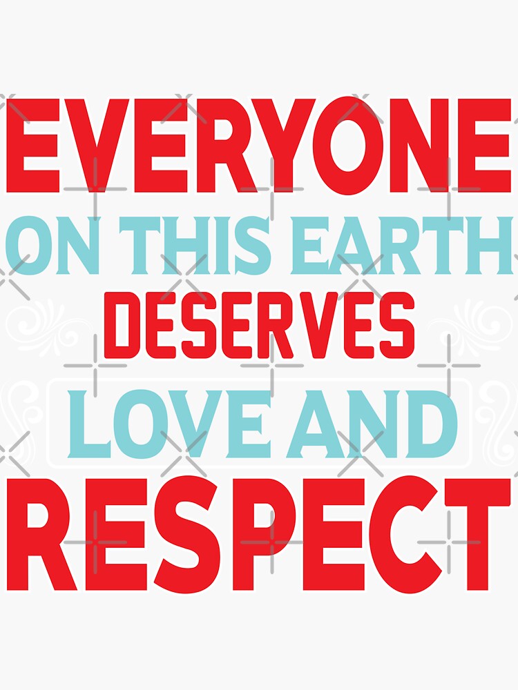 " Everyone On This Earth Deserves Love And Respect " Sticker for Sale ...