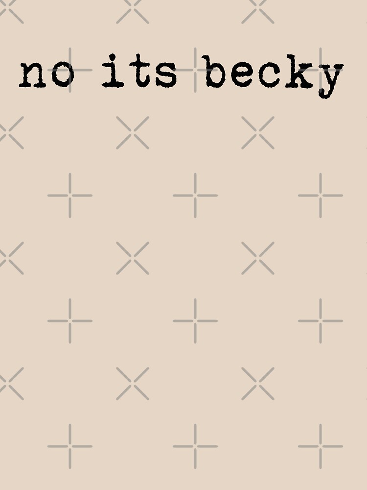 "no its becky" T-shirt for Sale by fandemonium | Redbubble | no its ...