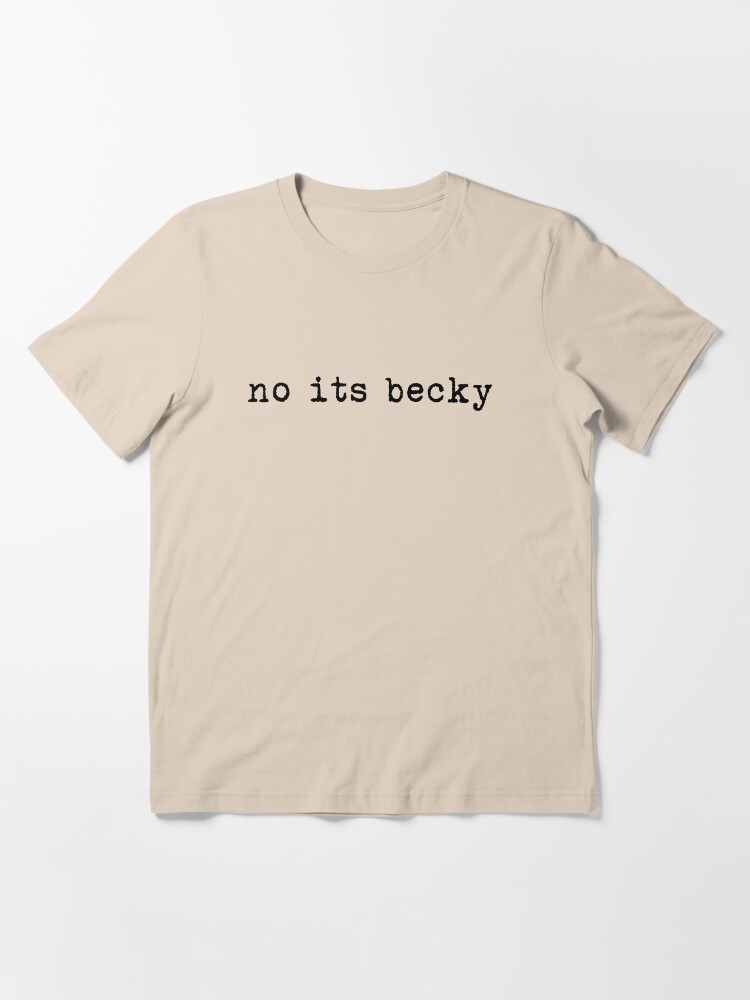 "no its becky" T-shirt for Sale by fandemonium | Redbubble | no its ...