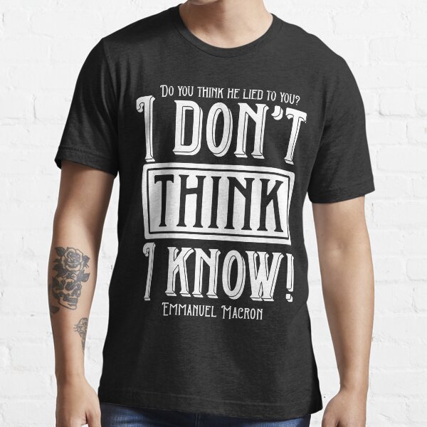 "I don't think, I know!" T-shirt for Sale by enriquepma | Redbubble | i ...