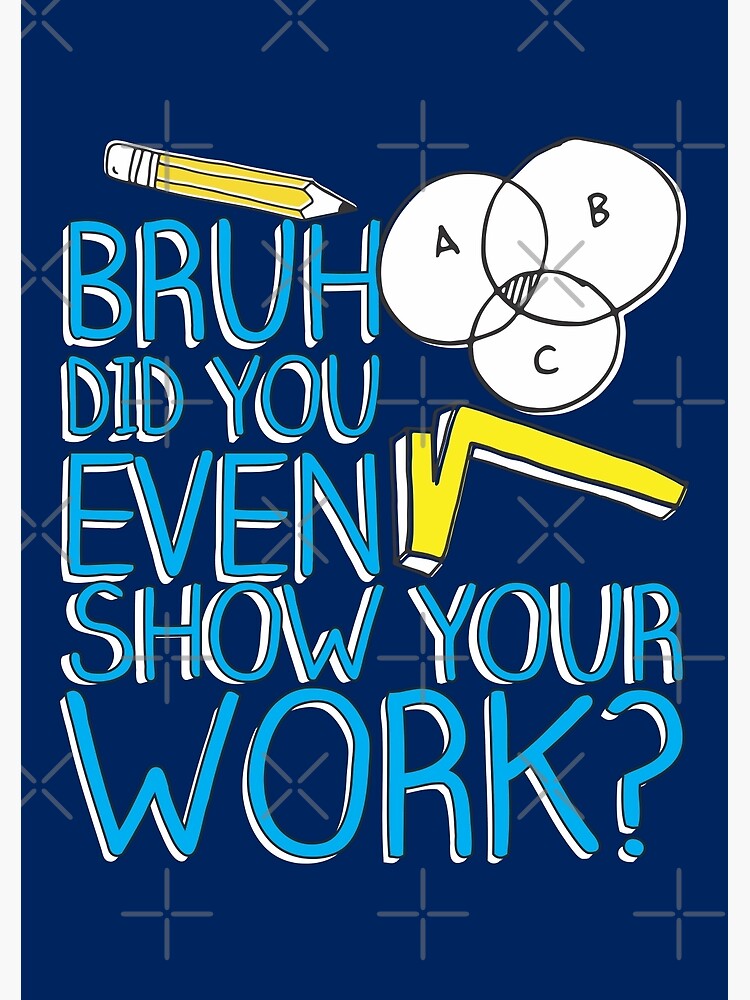 "Bruh did you even show your work? - Funny Math Design - A great gift ...