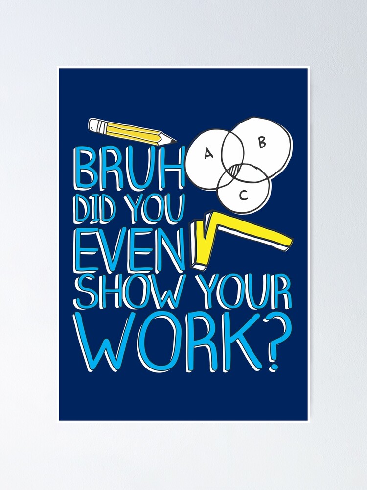 "Bruh did you even show your work? - Funny Math Design - A great gift ...