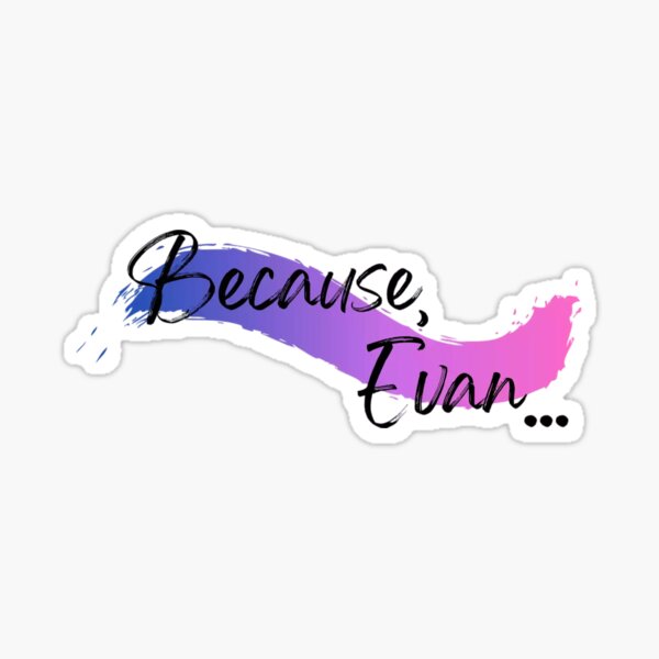 "Because, Evan" Sticker for Sale by BragiOfErebor | Redbubble