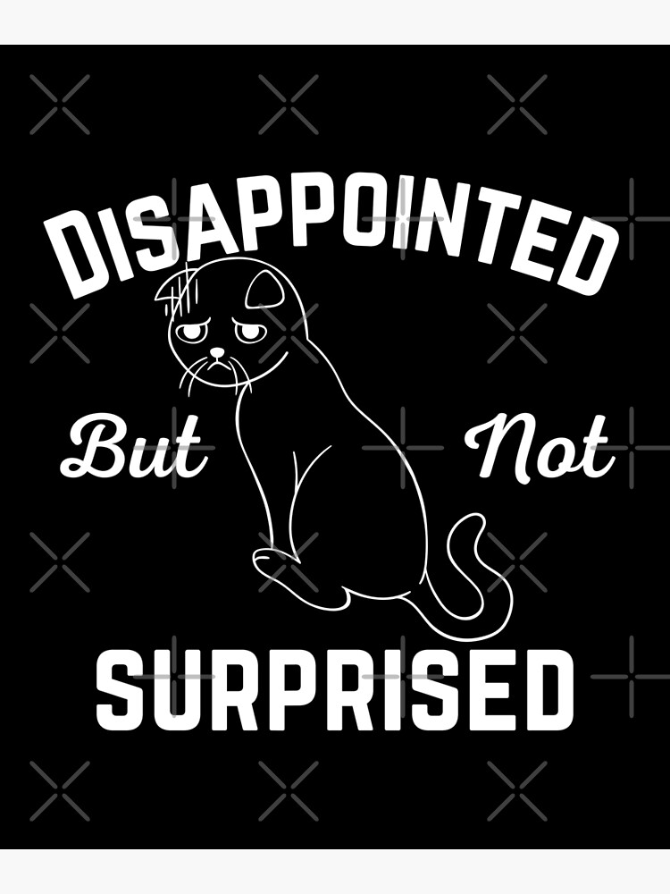 "Disappointed But Not Surprised" Poster for Sale by uranus-art | Redbubble