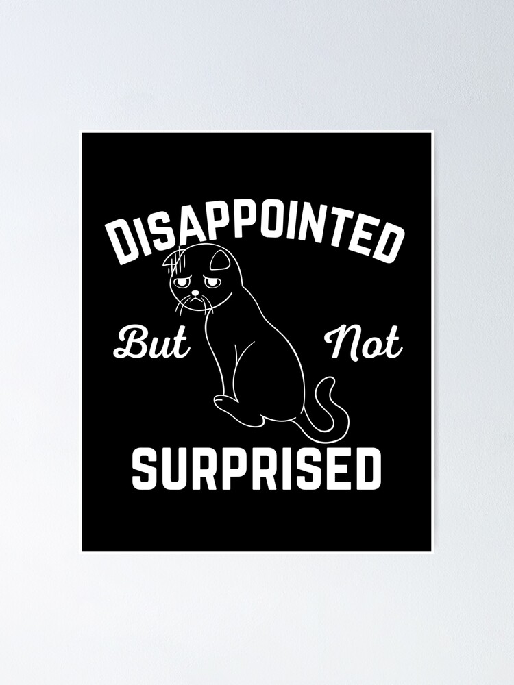 "Disappointed But Not Surprised" Poster for Sale by uranus-art | Redbubble