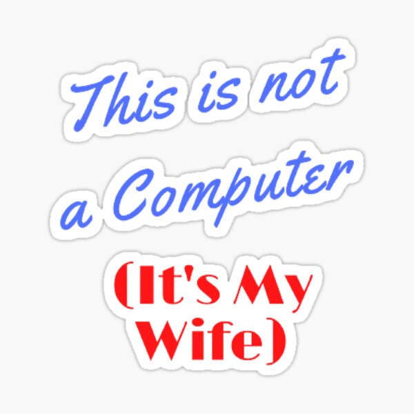 "Hack Hacker This is not a Computer it's My Wife" Sticker for Sale by ...