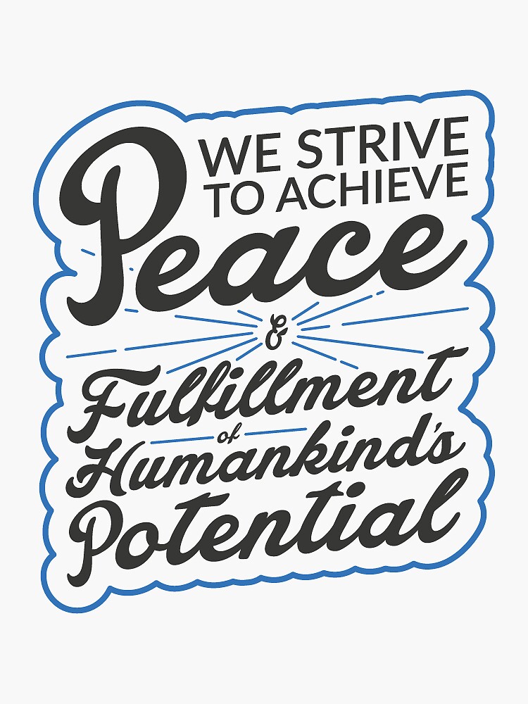 "We strive to acheive peace and fulfillment of humankind's potential ...