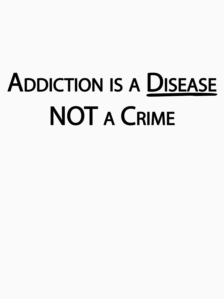 "Addiction is a Disease Not a Crime" Essential T-Shirt for Sale by ...