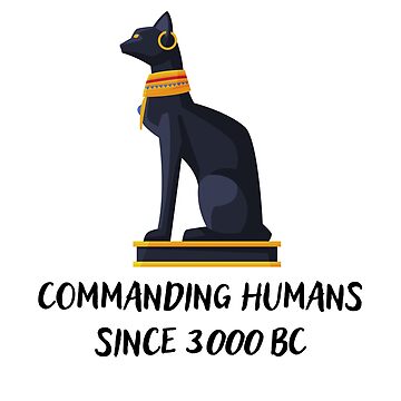"Commanding humans since 3000 BC" Sticker for Sale by ShirtVibes ...