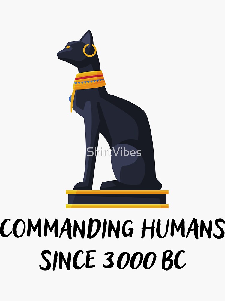 "Commanding humans since 3000 BC" Sticker for Sale by ShirtVibes ...