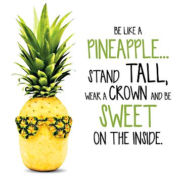 "Be Like A Pineapple Stand Tall Wear A Crown Be Sweet On The Inside ...