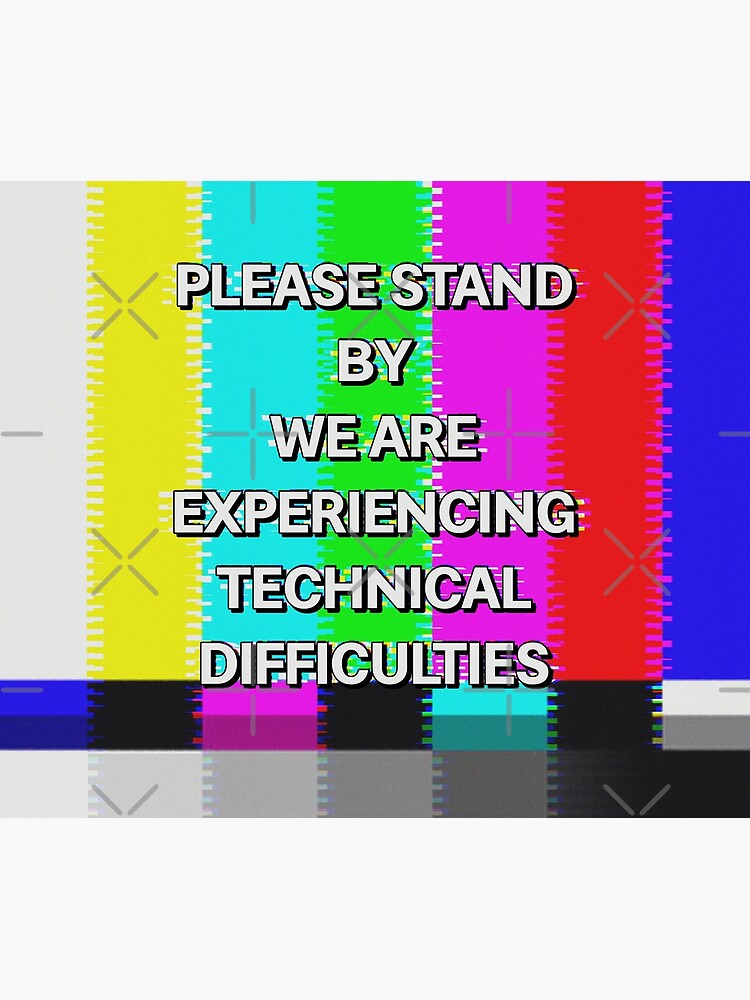 " Please Stand By We Are Experiencing Technical Difficulties Glitch TV ...