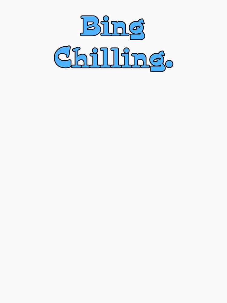 "Bing Chilling" Essential T-Shirt for Sale by The Best To Ever Do It ...