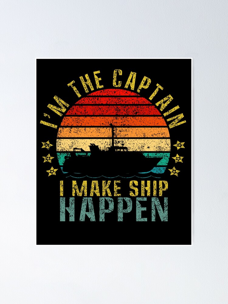"Im the Captain I Make Ship Happen" Poster for Sale by ImadDesignsArts ...