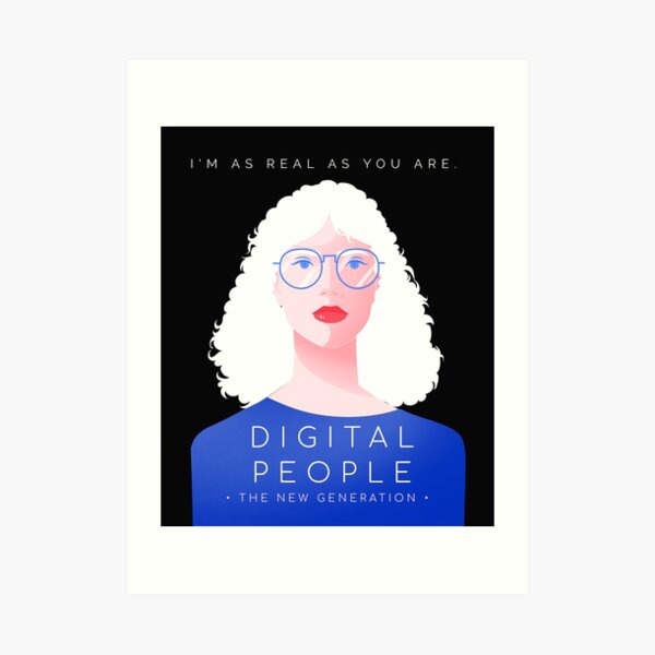 "Digital People The New Generation I'm As Real As You Are " Art Print ...