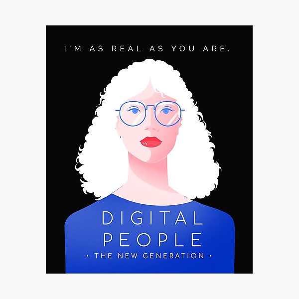 "Digital People The New Generation I'm As Real As You Are ...