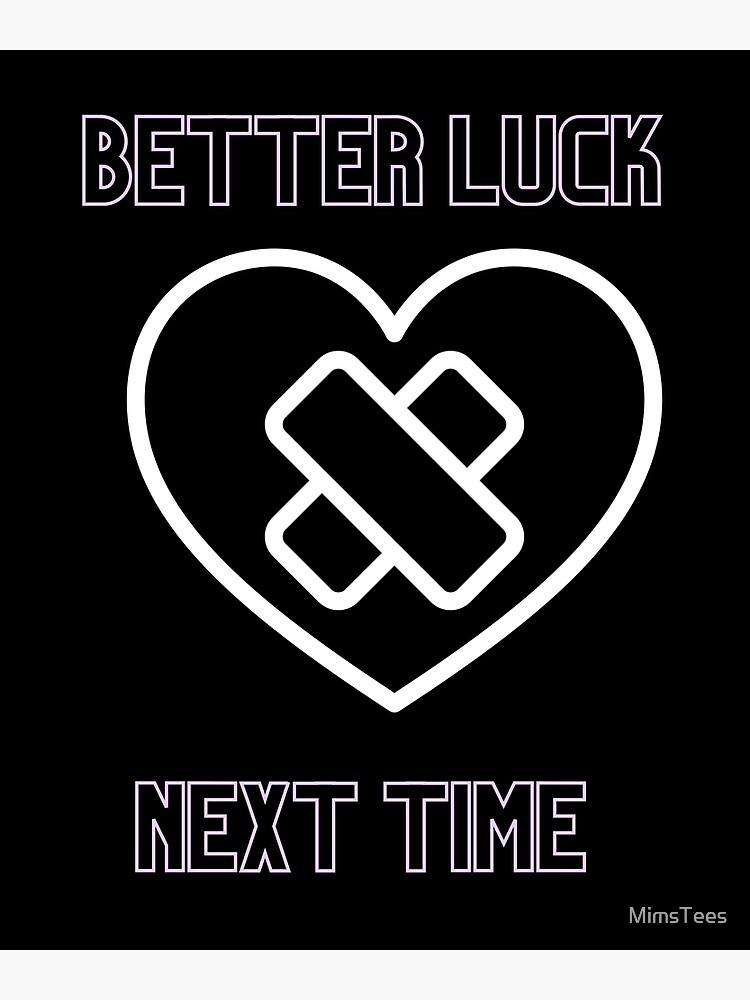"Better Luck Next Time Broken Heart" Poster for Sale by MimsTees ...