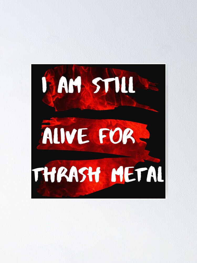 "I am Still Alive for Thrash Metal" Poster by MetalRockProg | Redbubble