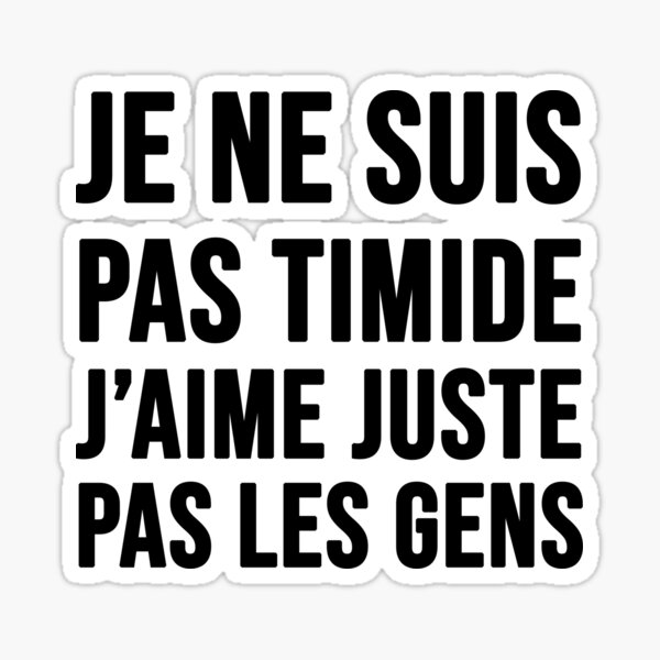 "JE NE SUIS PAS TIMIDE J’AIME JUSTE PAS LES GENS" Sticker for Sale by ...