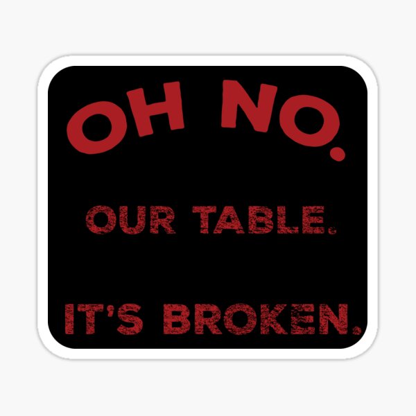 "Our Table Is Broken Funny Meme" Sticker for Sale by Majestix10 | Redbubble