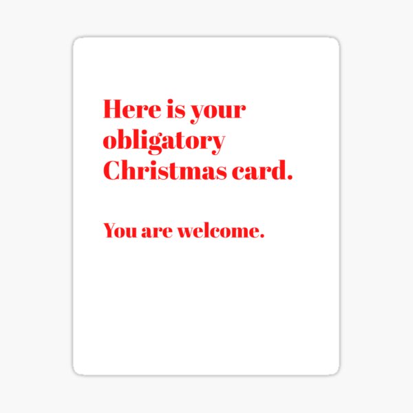 "Here is your obligatory Christmas card you are welcome" Sticker for ...