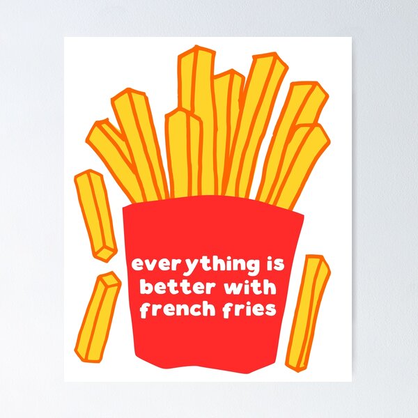 "Everything is better with french fries - funny fries slogan" Poster ...