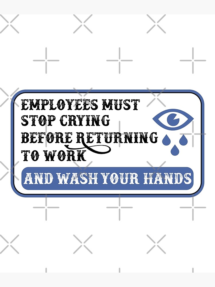 "Office Poster - Sticker: Employees Must Stop Crying Before Returning ...