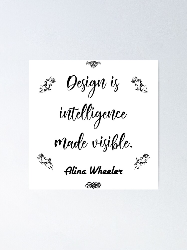"Design is intelligence made visible. Alina Wheeler" Poster by ...