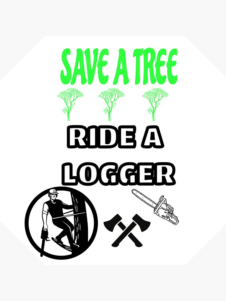 "Save A Tree Ride A Logger Humorous Text Design Version 2" Sticker for ...