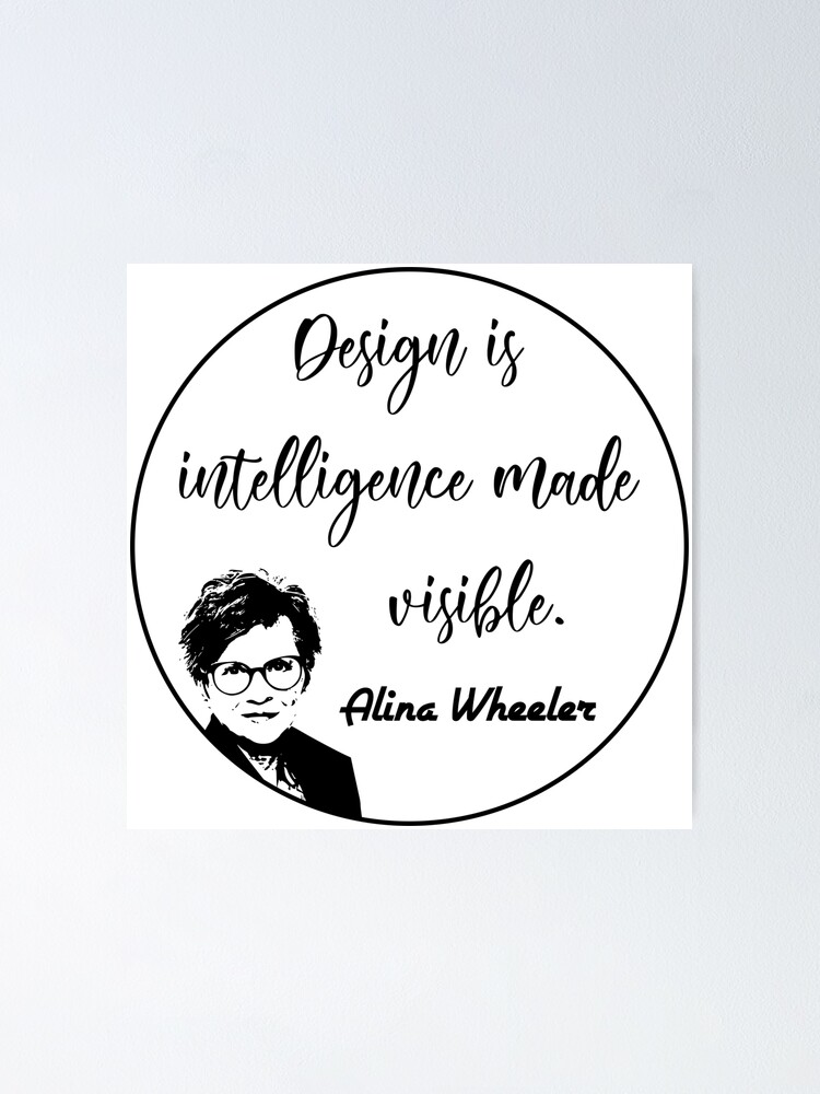 "Design is intelligence made visible. Alina Wheeler" Poster by ...