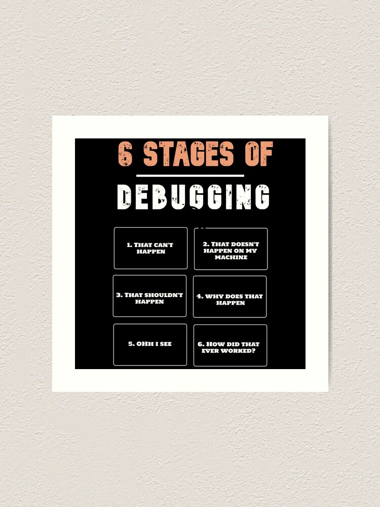 "The 6 stages of Debugging" Art Print for Sale by Shenuka93 | Redbubble