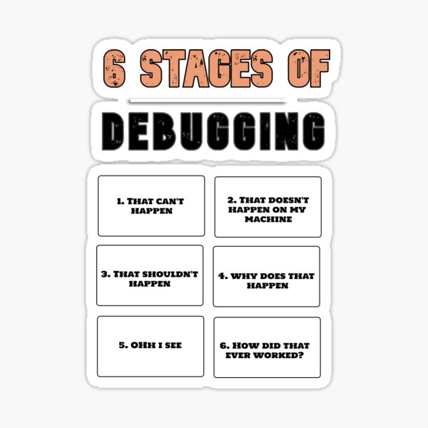 "The 6 stages of Debugging" Sticker for Sale by Shenuka93 | Redbubble