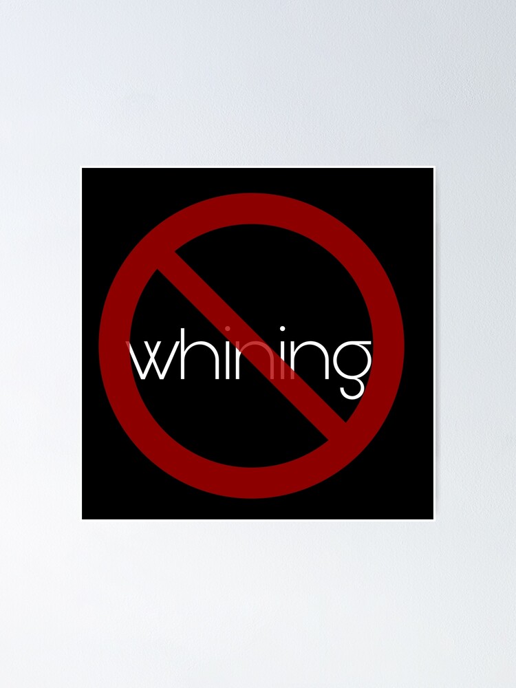 "No whining" Poster for Sale by Shonea95 | Redbubble