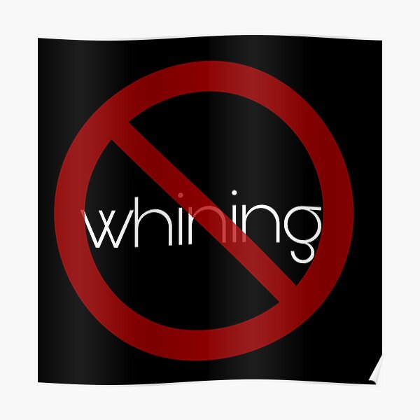 "No whining" Poster for Sale by Shonea95 | Redbubble