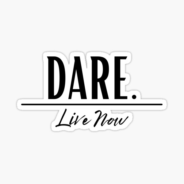 "DARE. - LIVE NOW" Sticker for Sale by DARE-TO-TEES | Redbubble