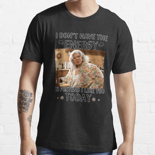 "Madea S I Dont Have The Energy Tohellip Classic Guys Unisex Team T" T ...