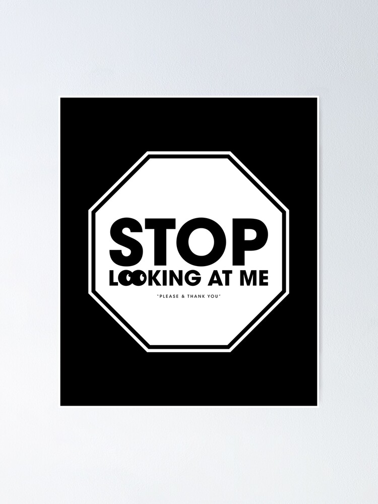 "STOP LOOKING AT ME" Poster for Sale by FilipeDesigns | Redbubble